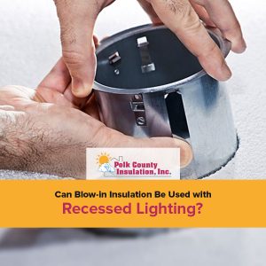 Can Blow-in Insulation Be Used with Recessed Lighting? | Polk County ...